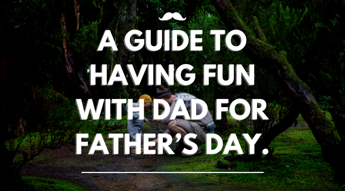 A Guide to Having Fun With Dad for Father’s Day – Airthereal